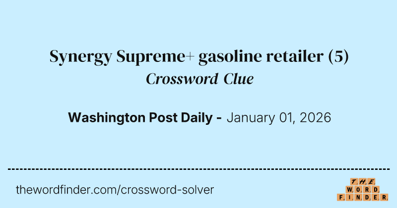 Synergy Supreme+ gasoline retailer — Crossword Clue