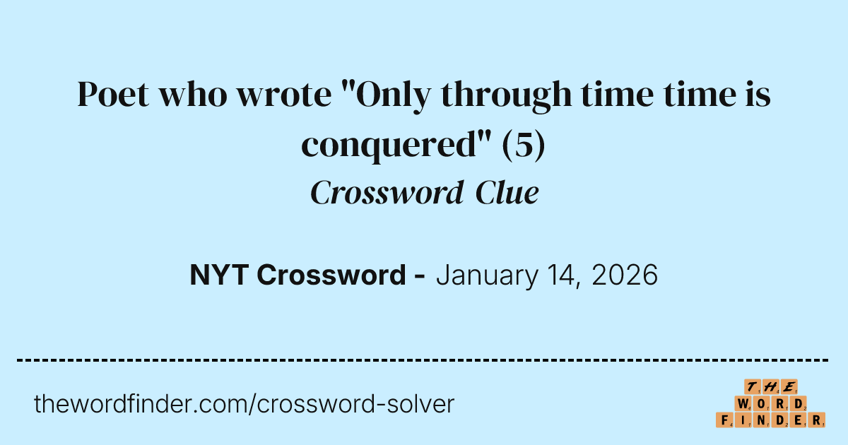 Poet who wrote "Only through time time is conquered" — Crossword Clue