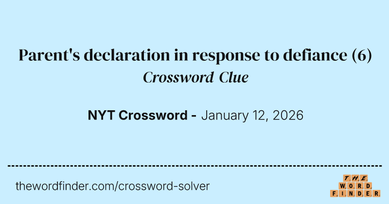 Parent's declaration in response to defiance — Crossword Clue
