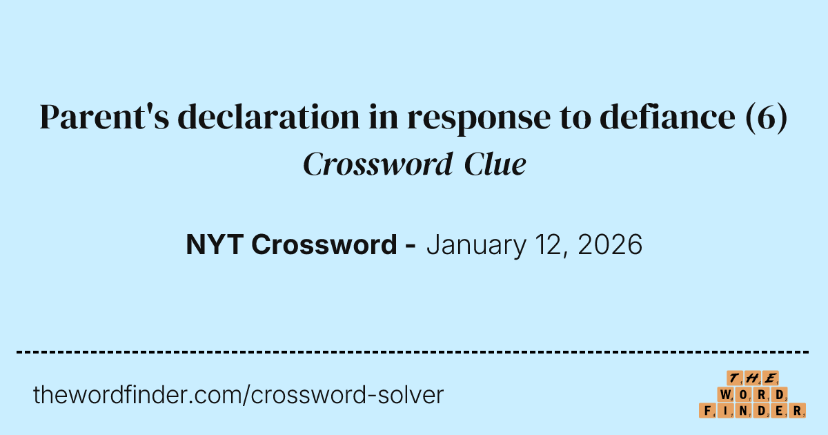 Parent's declaration in response to defiance — Crossword Clue