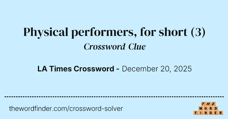 Physical performers, for short — Crossword Clue