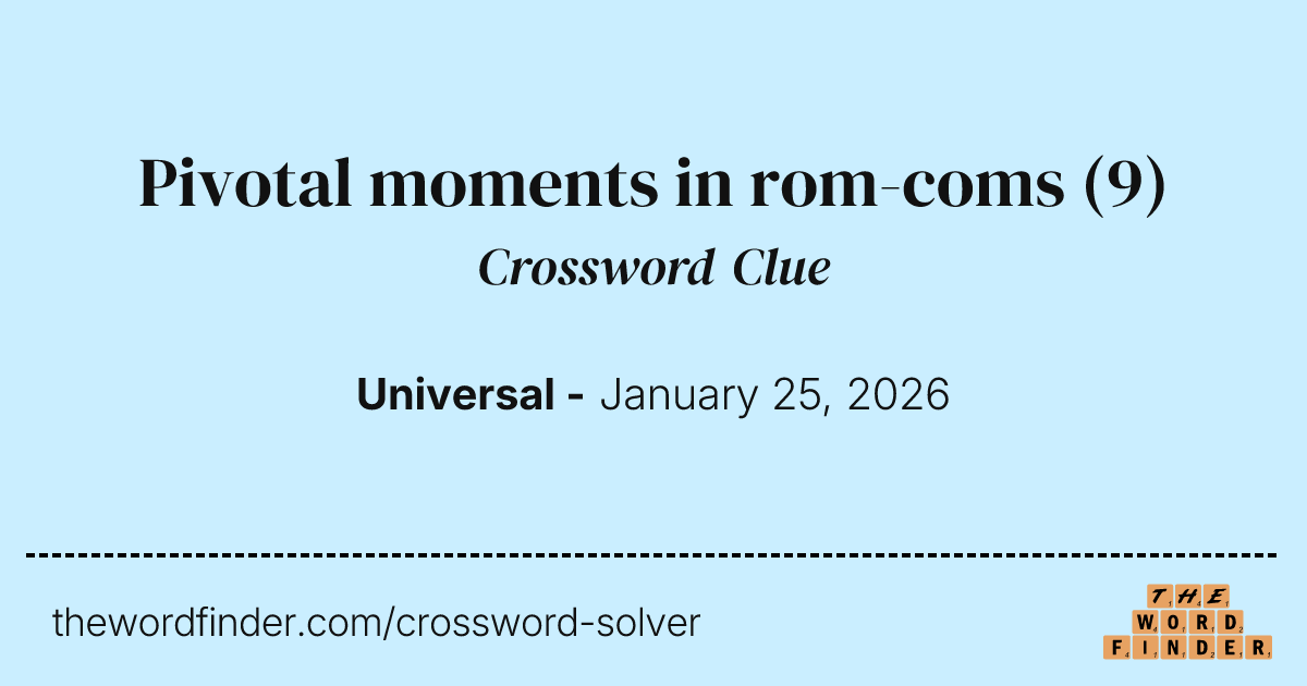 Pivotal moments in rom-coms — Crossword Clue
