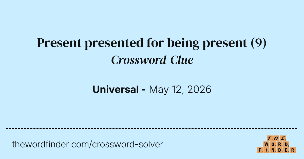 Present presented for being present — Crossword Clue