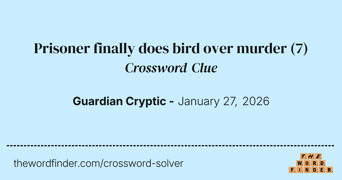 Prisoner finally does bird over murder — Crossword Clue