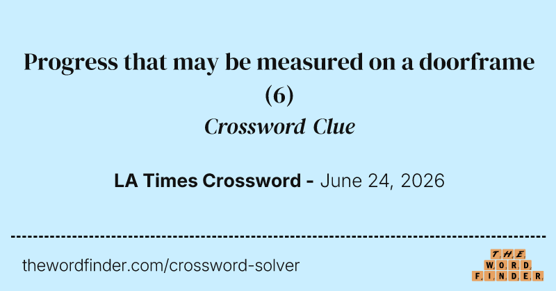 Progress that may be measured on a doorframe — Crossword Clue