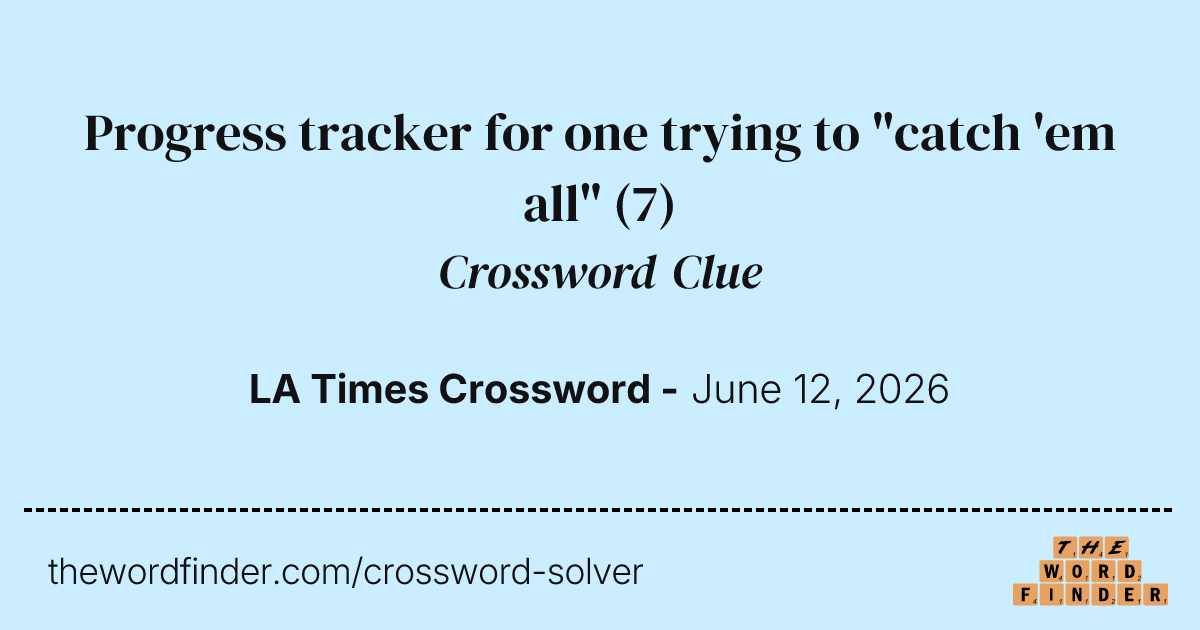 Progress tracker for one trying to "catch 'em all" — Crossword Clue