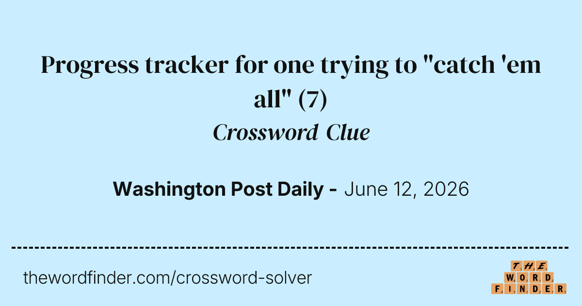 Progress tracker for one trying to "catch 'em all" — Crossword Clue