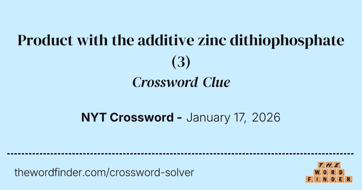 Product with the additive zinc dithiophosphate — Crossword Clue