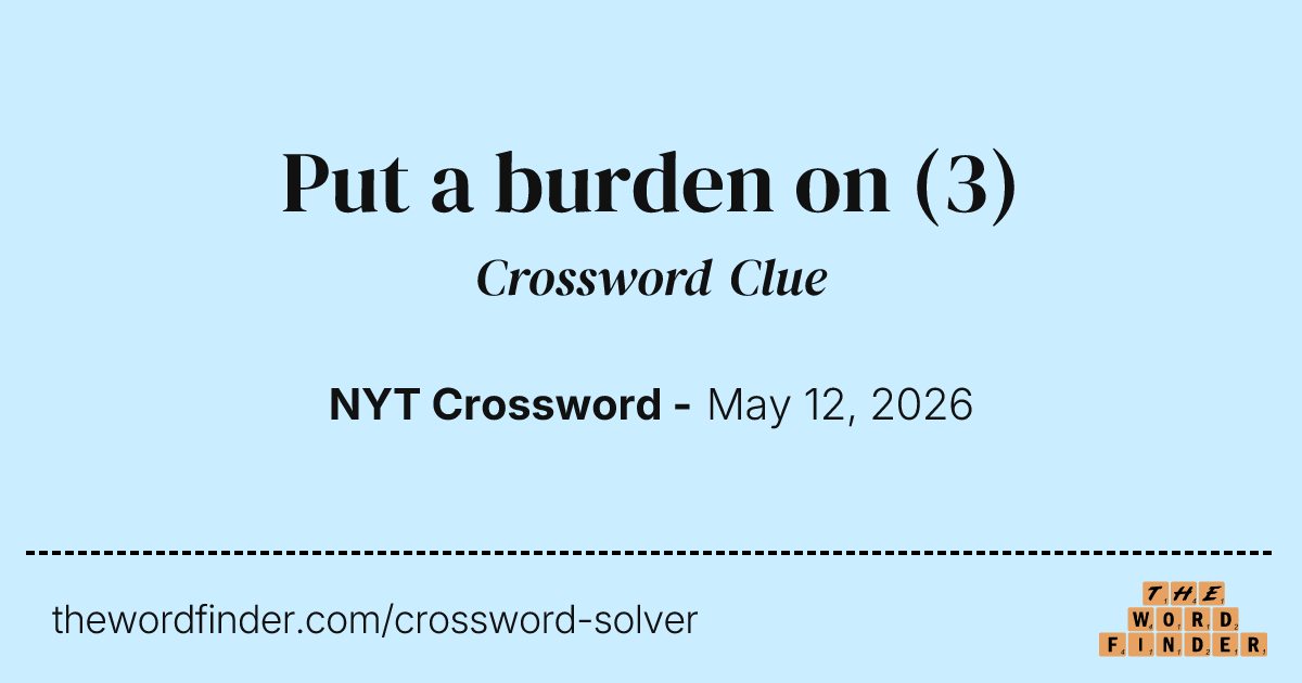 Put a burden on — Crossword Clue