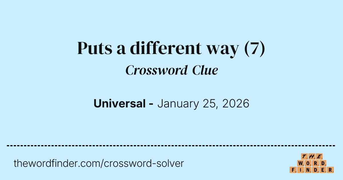 Puts a different way — Crossword Clue