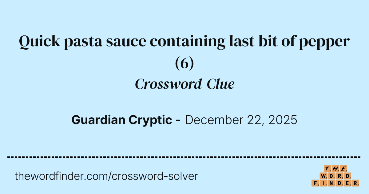 Quick pasta sauce containing last bit of pepper — Crossword Clue