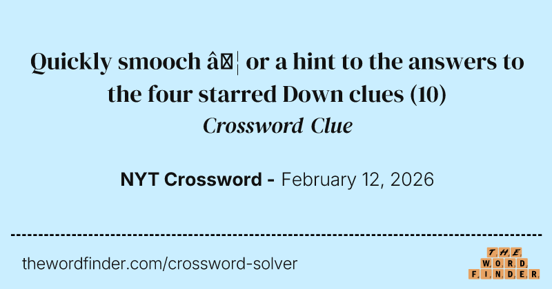 Quickly smooch … or a hint to the answers to the four starred Down ...