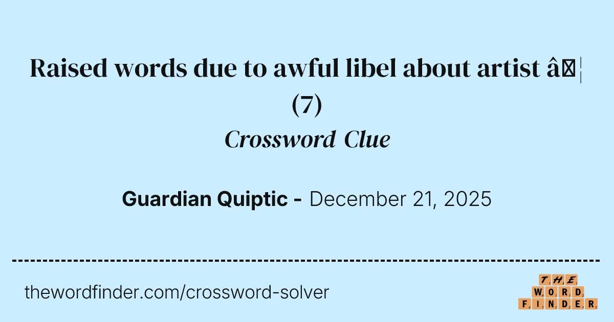 Raised words due to awful libel about artist … — Crossword Clue