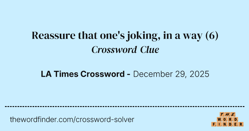 Reassure that one's joking, in a way — Crossword Clue