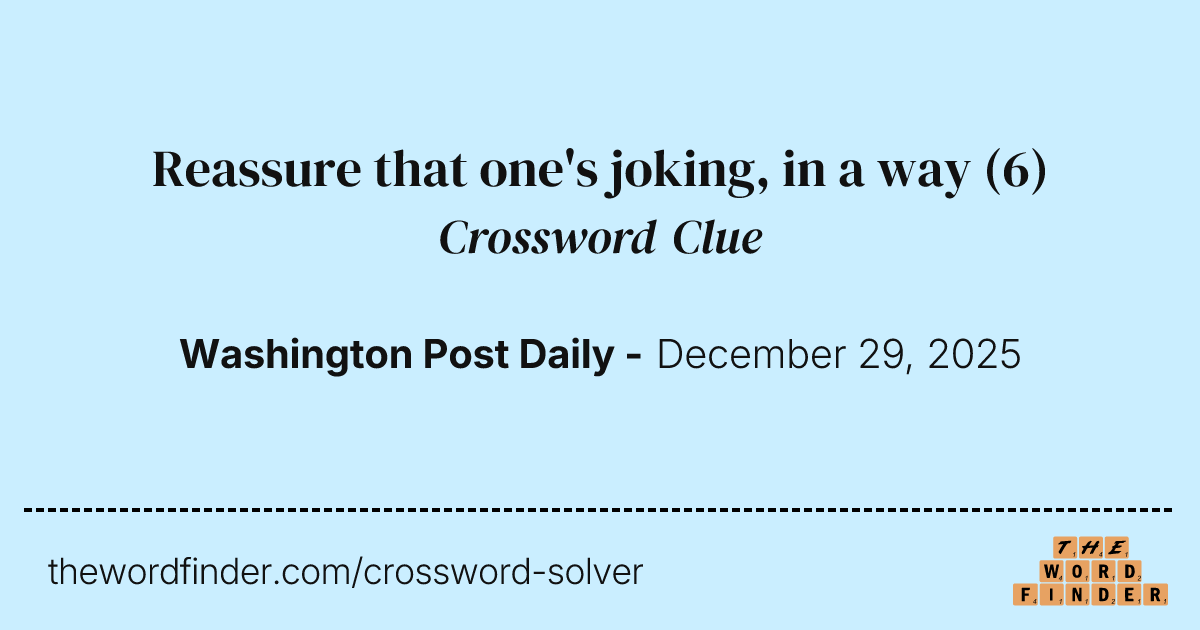 Reassure that one's joking, in a way — Crossword Clue