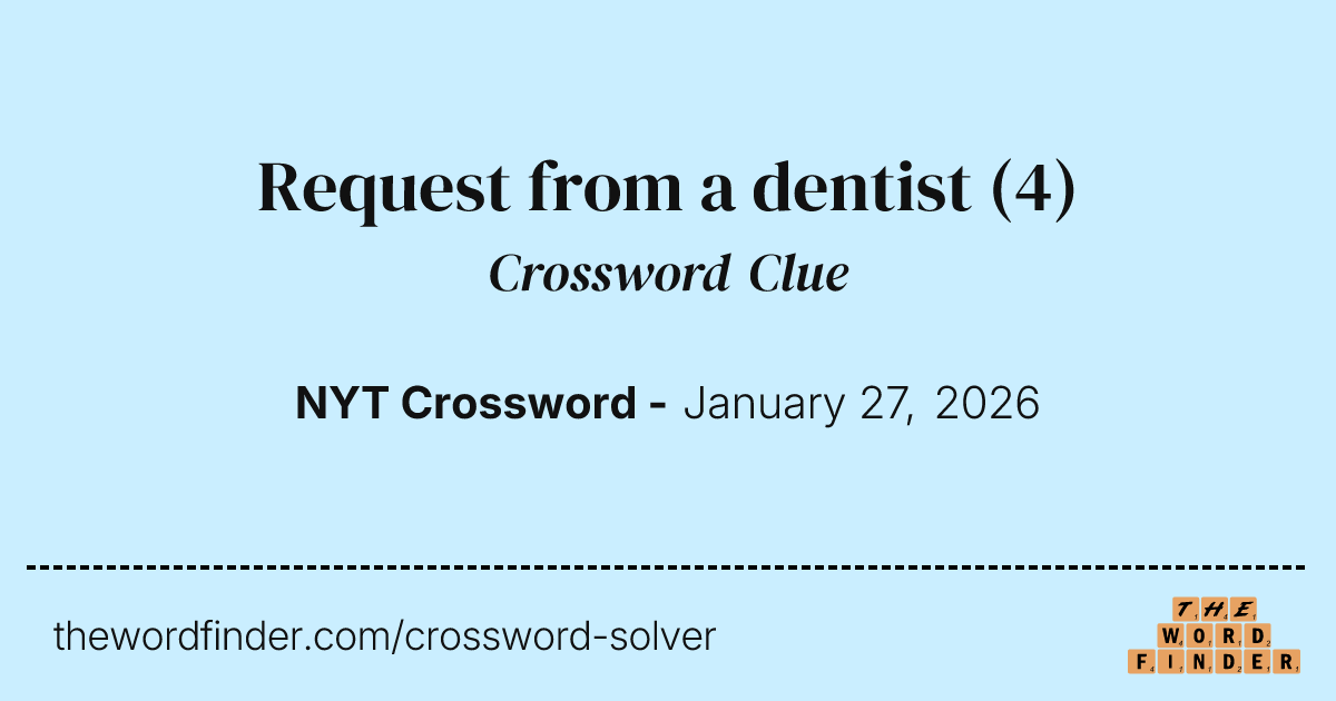 Request from a dentist — Crossword Clue