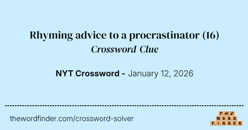 Rhyming advice to a procrastinator — Crossword Clue