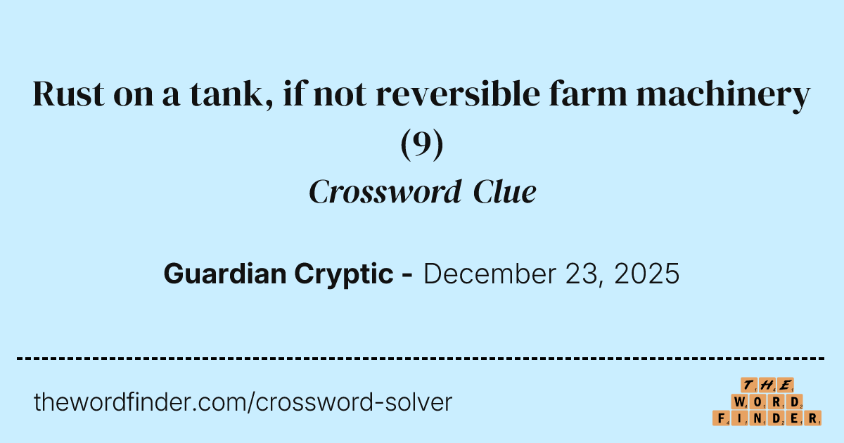 Rust on a tank, if not reversible farm machinery — Crossword Clue