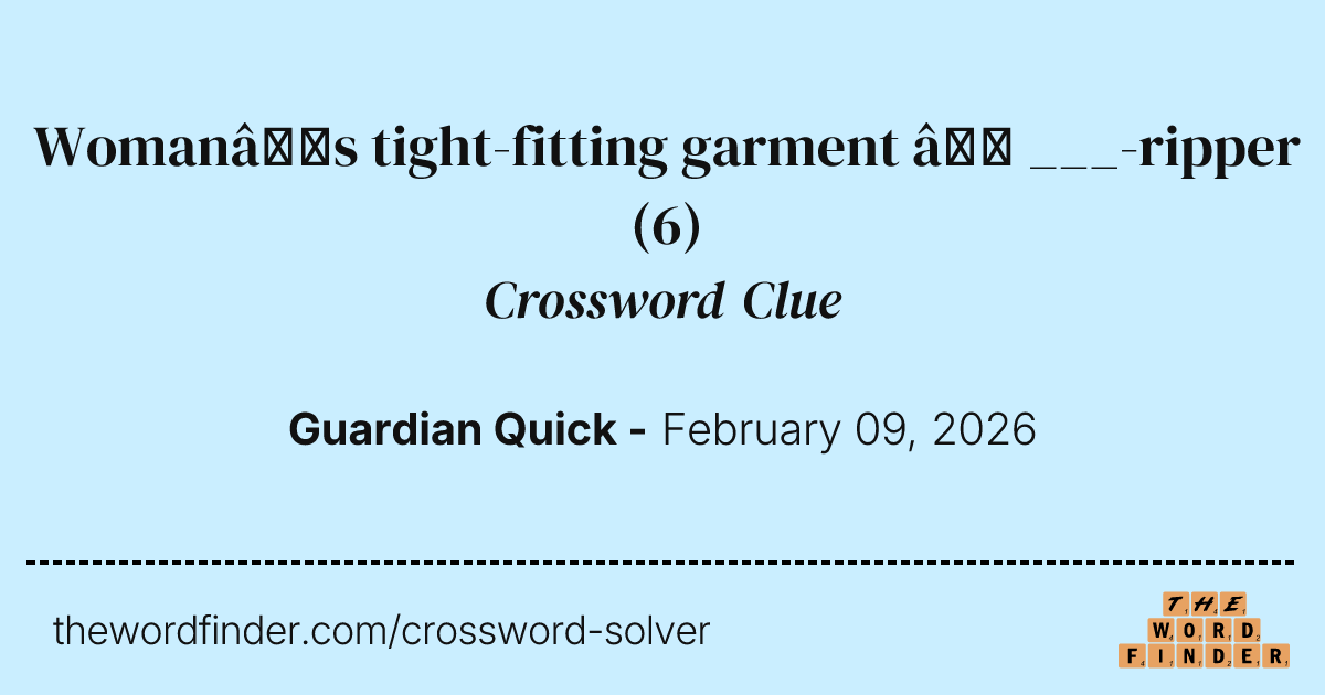 Woman’s tight-fitting garment – ___-ripper — Crossword Clue