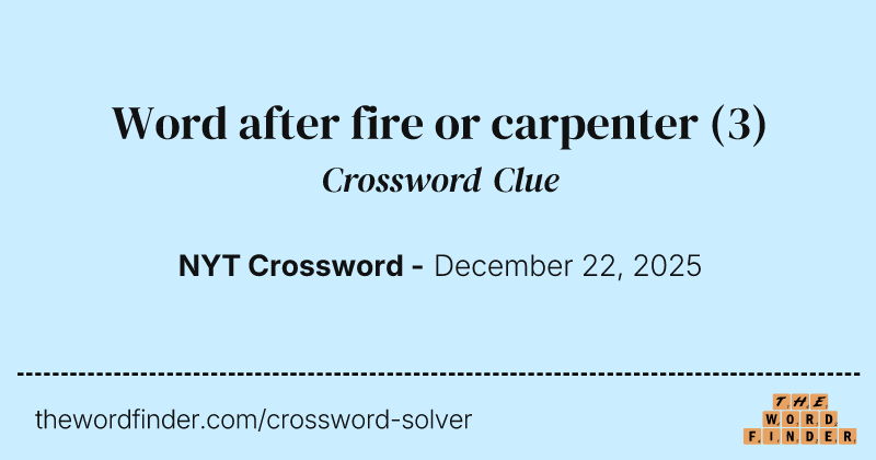 Word after fire or carpenter — Crossword Clue