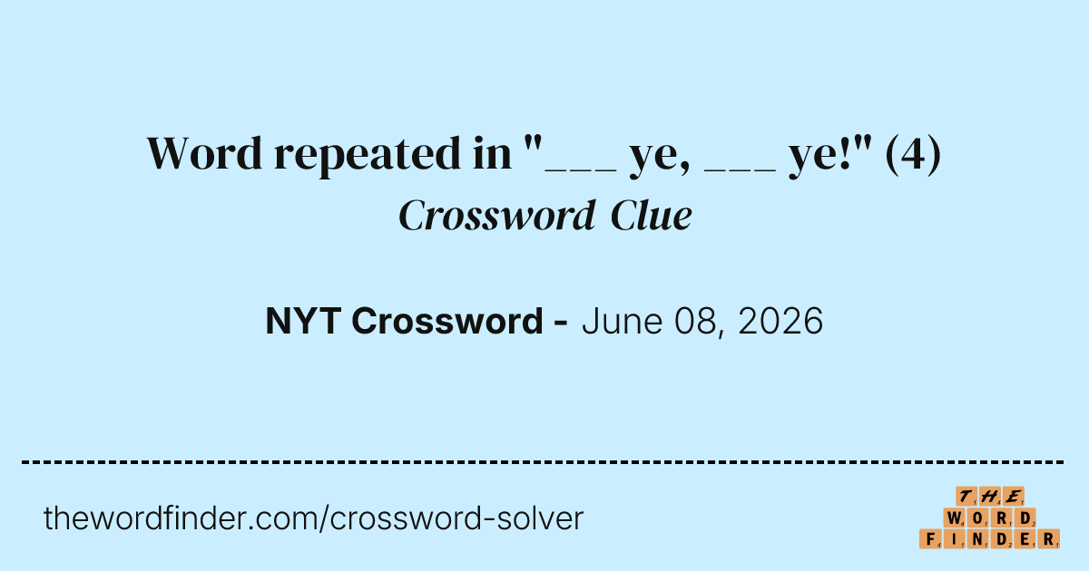 Word repeated in "___ ye, ___ ye!" — Crossword Clue