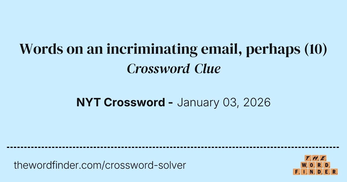 Words on an incriminating email, perhaps — Crossword Clue