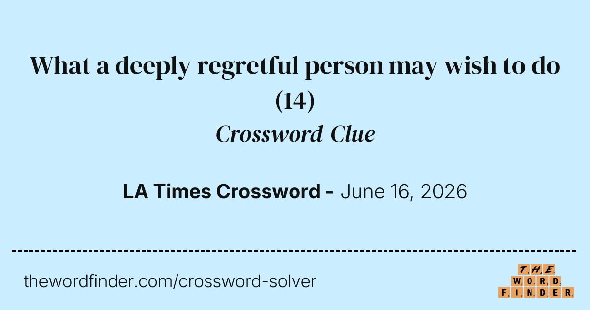 What a deeply regretful person may wish to do — Crossword Clue