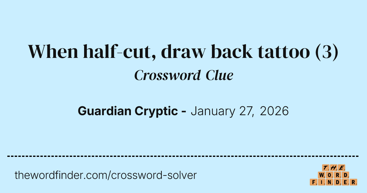 When half-cut, draw back tattoo — Crossword Clue