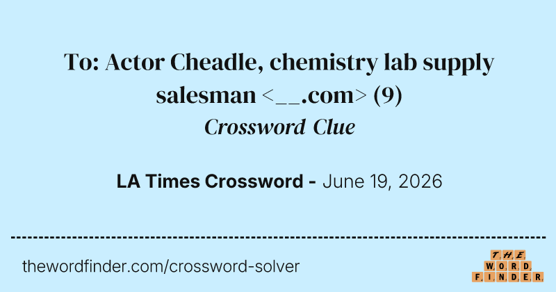 To: Actor Cheadle, chemistry lab supply salesman — Crossword Clue