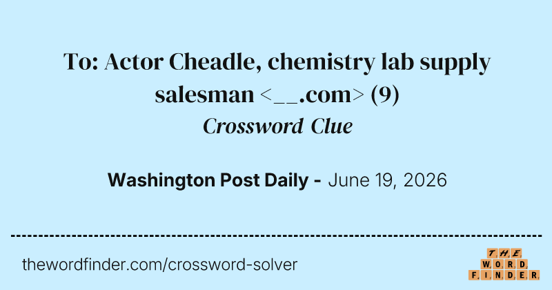To: Actor Cheadle, chemistry lab supply salesman — Crossword Clue