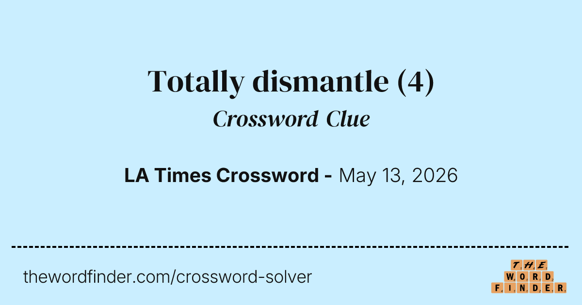 Totally dismantle — Crossword Clue