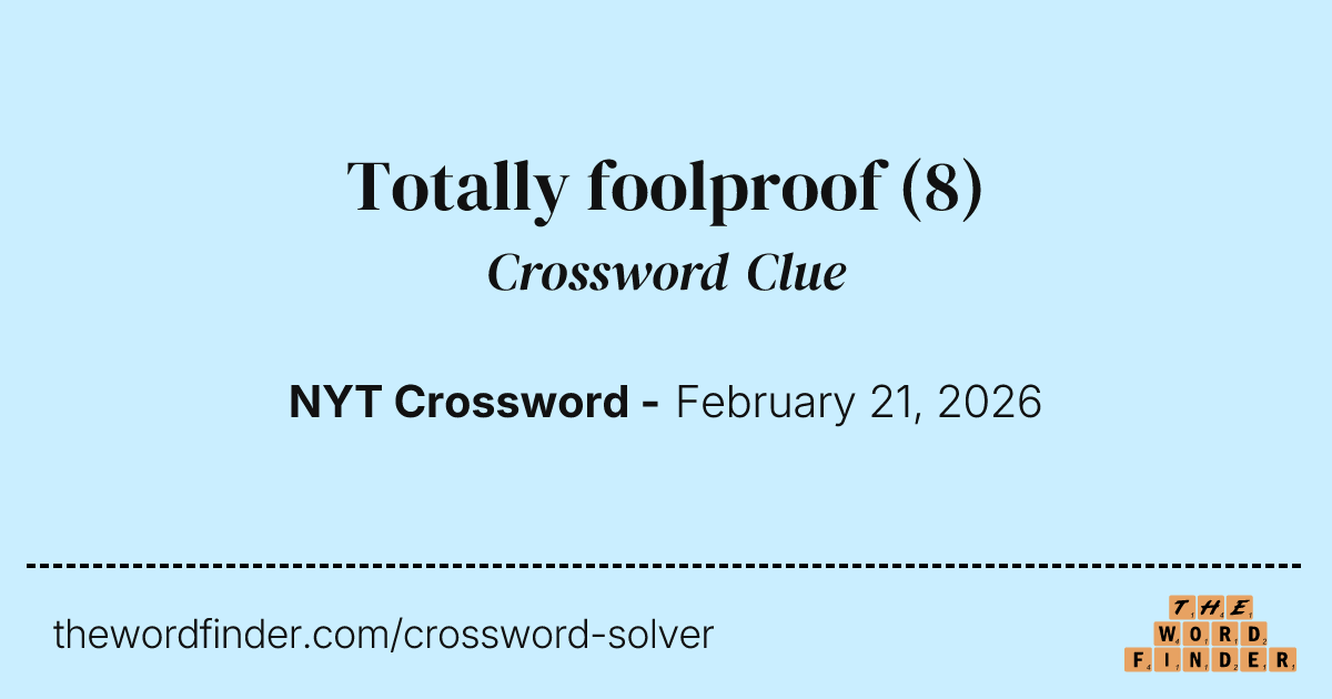 Totally foolproof — Crossword Clue