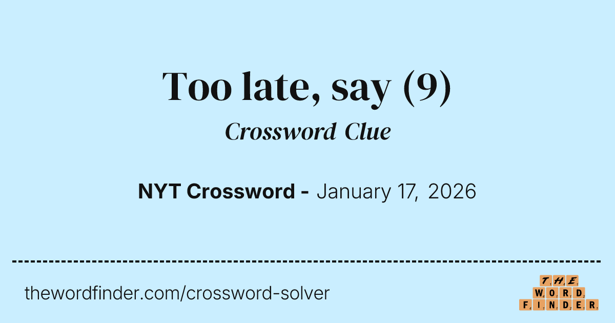 Too late, say — Crossword Clue