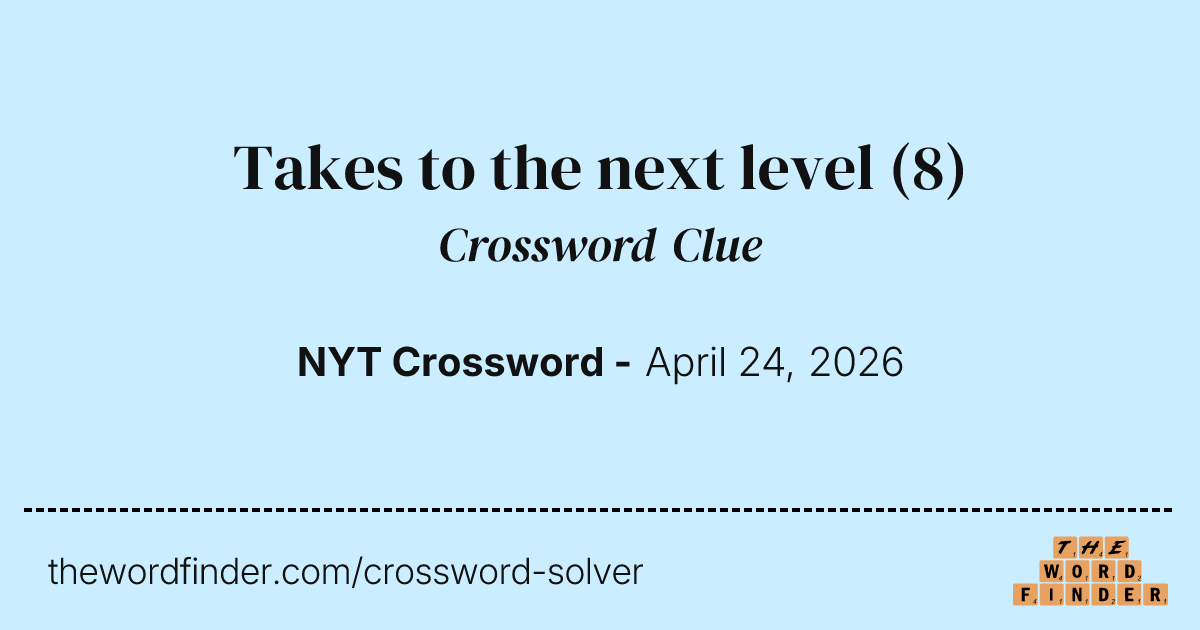 Takes to the next level — Crossword Clue