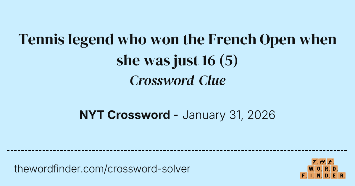 Tennis legend who won the French Open when she was just 16 — Crossword Clue