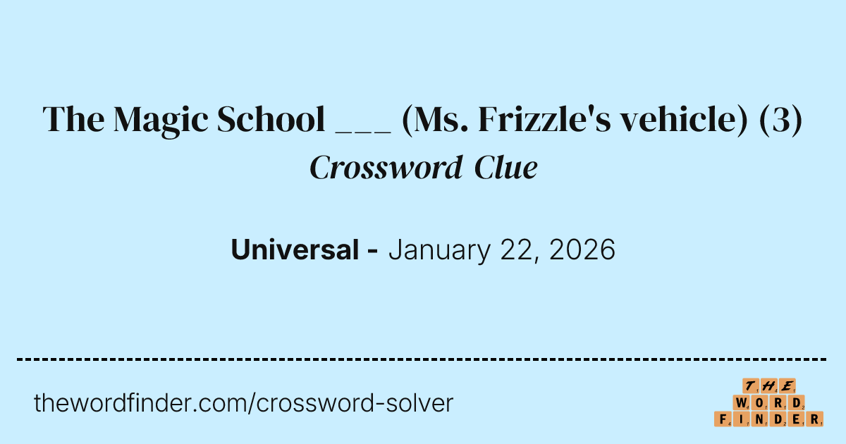 The Magic School ___ (Ms. Frizzle's vehicle) — Crossword Clue