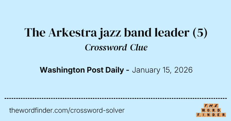 The Arkestra jazz band leader — Crossword Clue