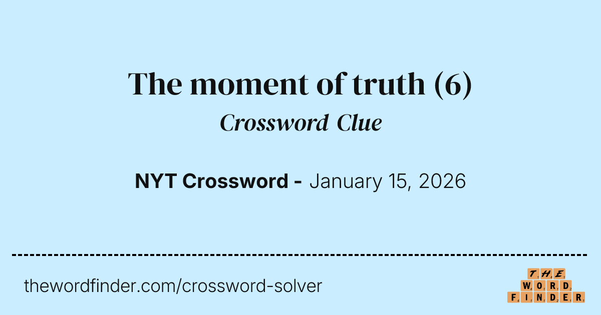 The moment of truth — Crossword Clue