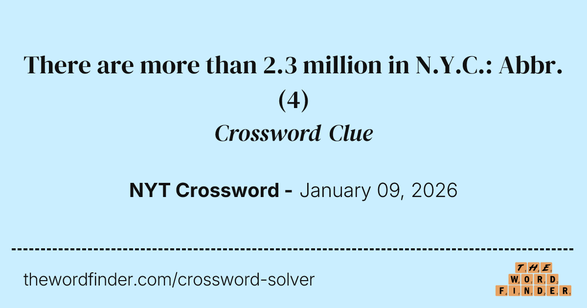 There are more than 2.3 million in N.Y.C.: Abbr. — Crossword Clue