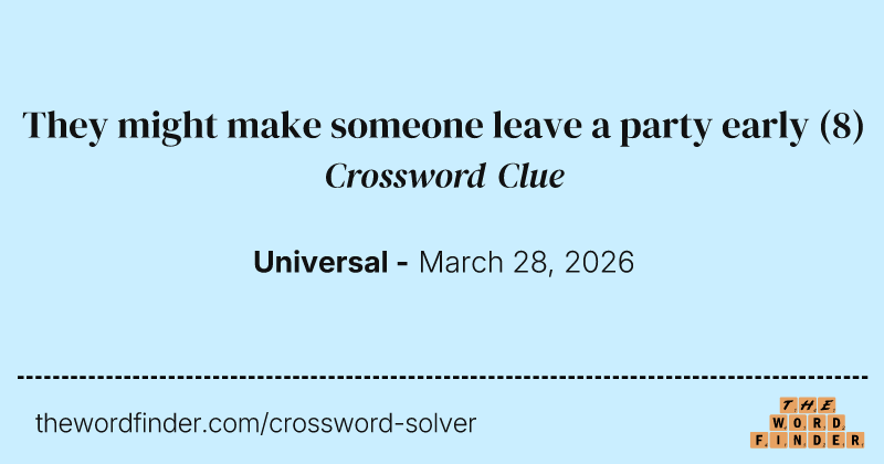 They might make someone leave a party early — Crossword Clue