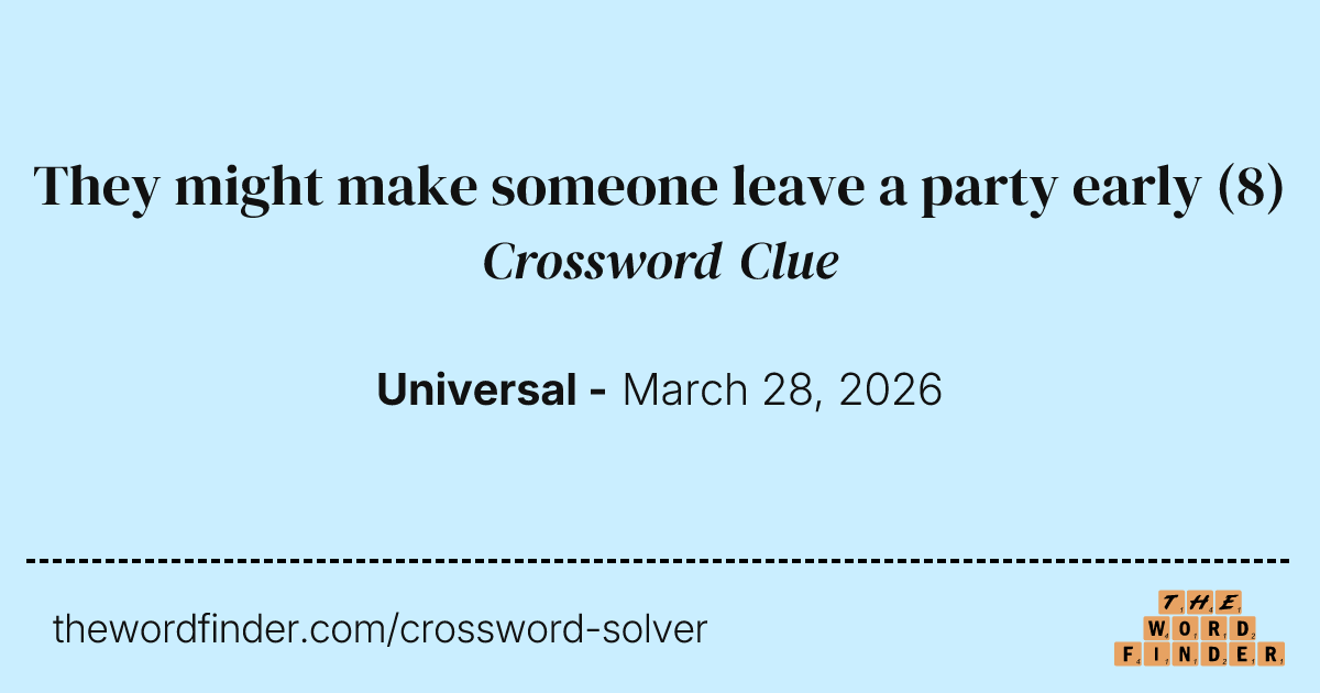 They might make someone leave a party early — Crossword Clue
