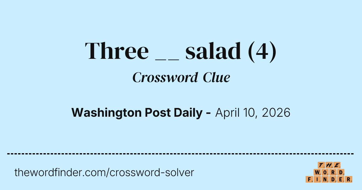 Three __ salad — Crossword Clue