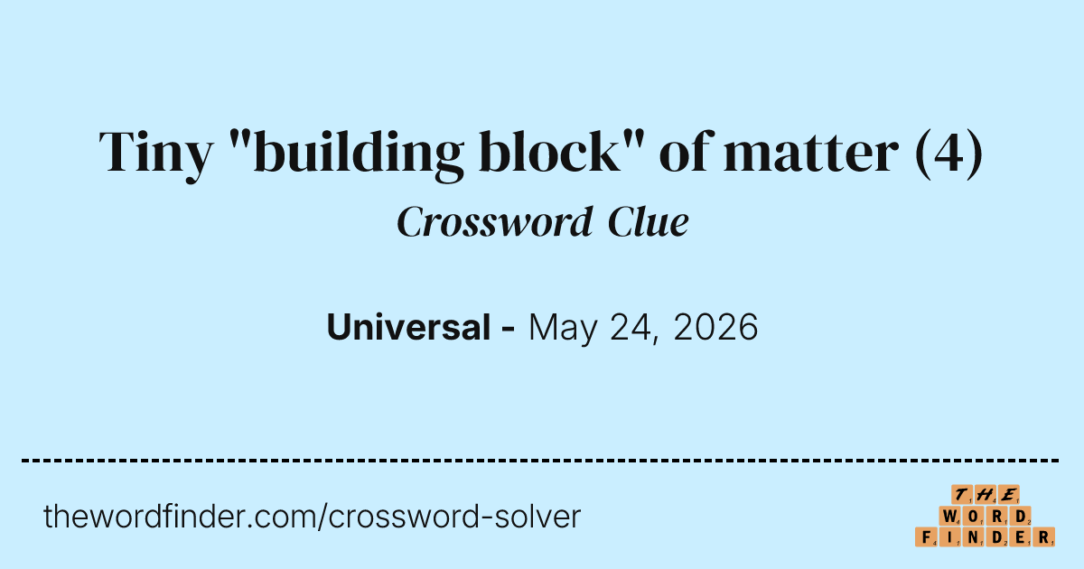 Tiny "building block" of matter — Crossword Clue