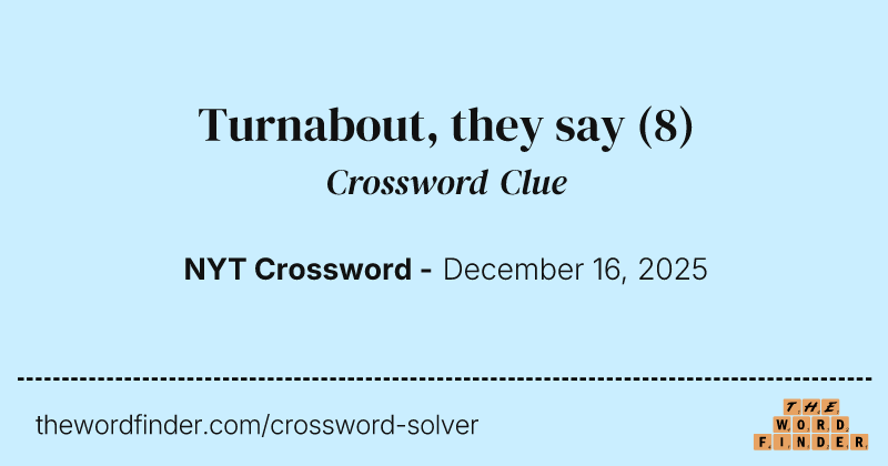 Turnabout, they say — Crossword Clue