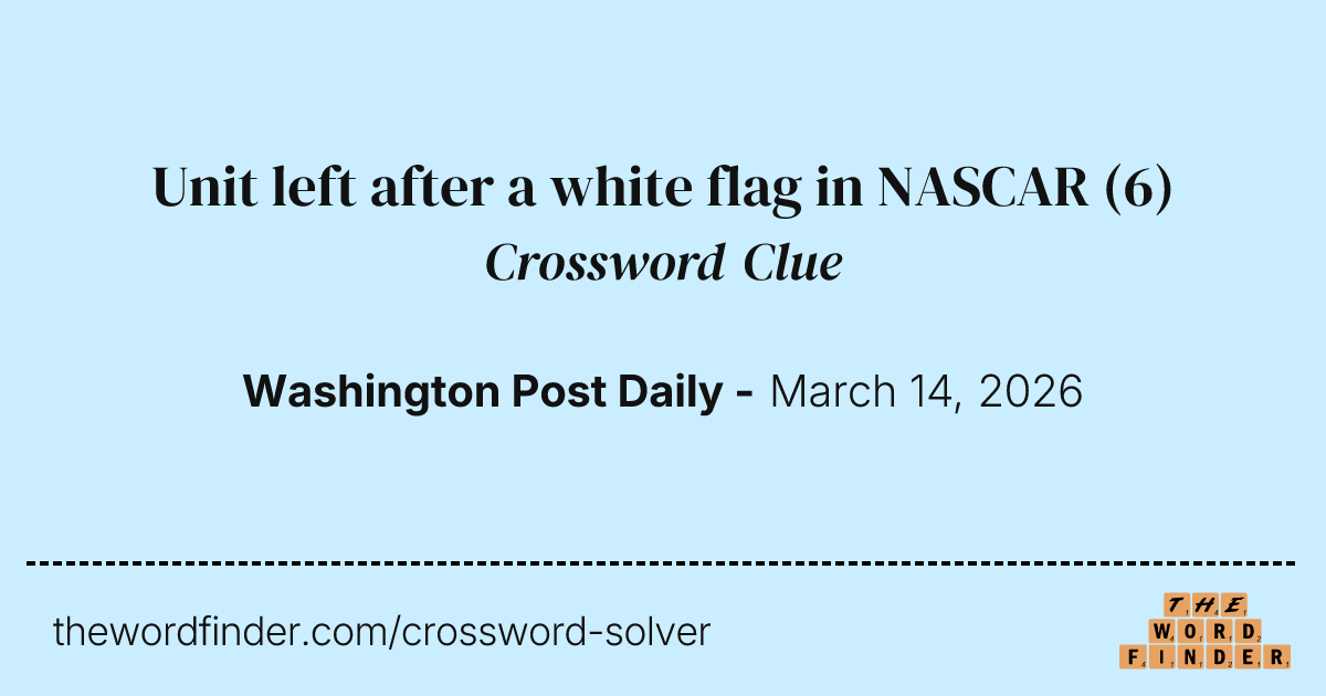Unit left after a white flag in NASCAR — Crossword Clue