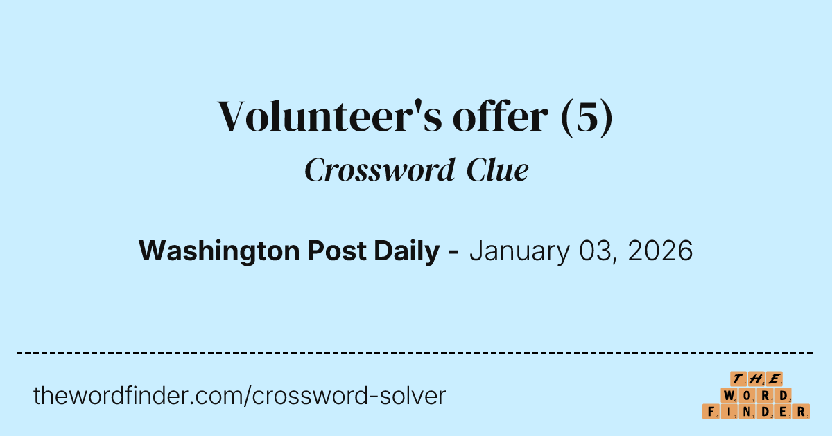Volunteer's offer — Crossword Clue