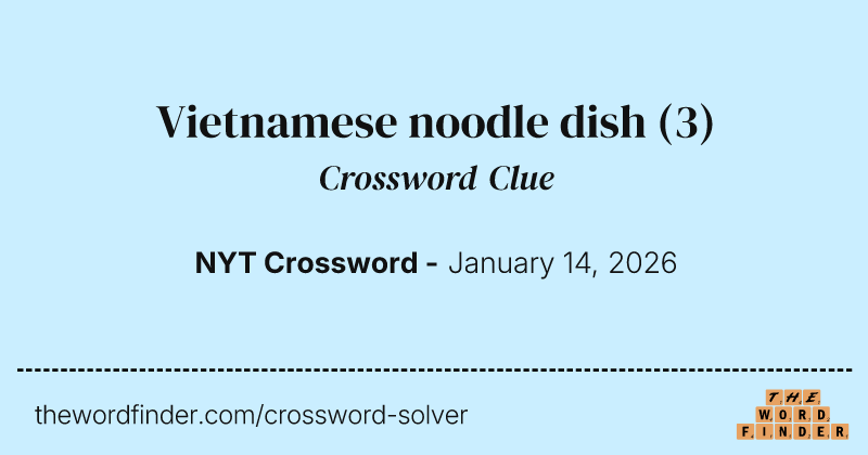 Vietnamese noodle dish — Crossword Clue