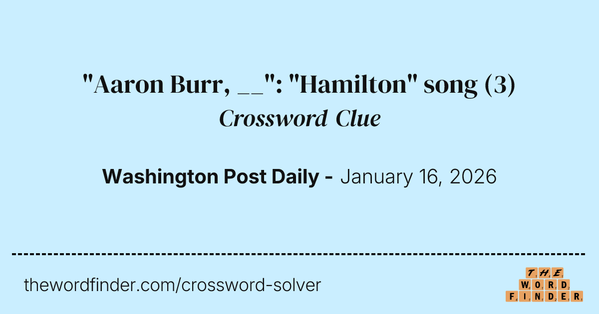 "Aaron Burr, __": "Hamilton" song — Crossword Clue