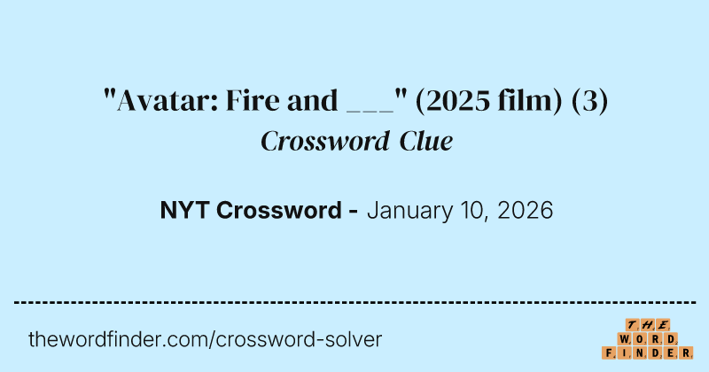 "Avatar: Fire and ___" (2025 film) — Crossword Clue