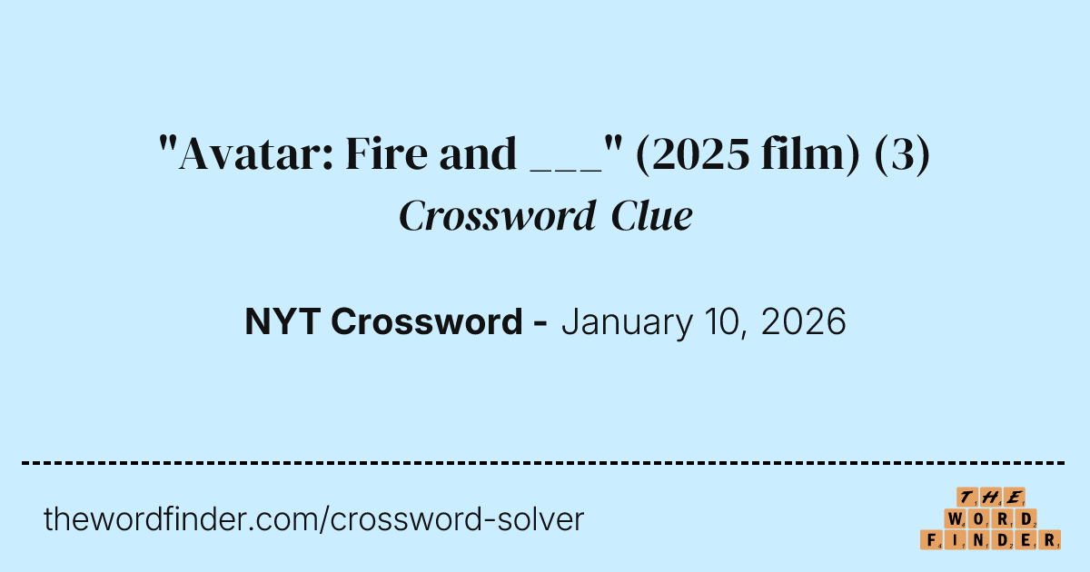 "Avatar: Fire and ___" (2025 film) — Crossword Clue